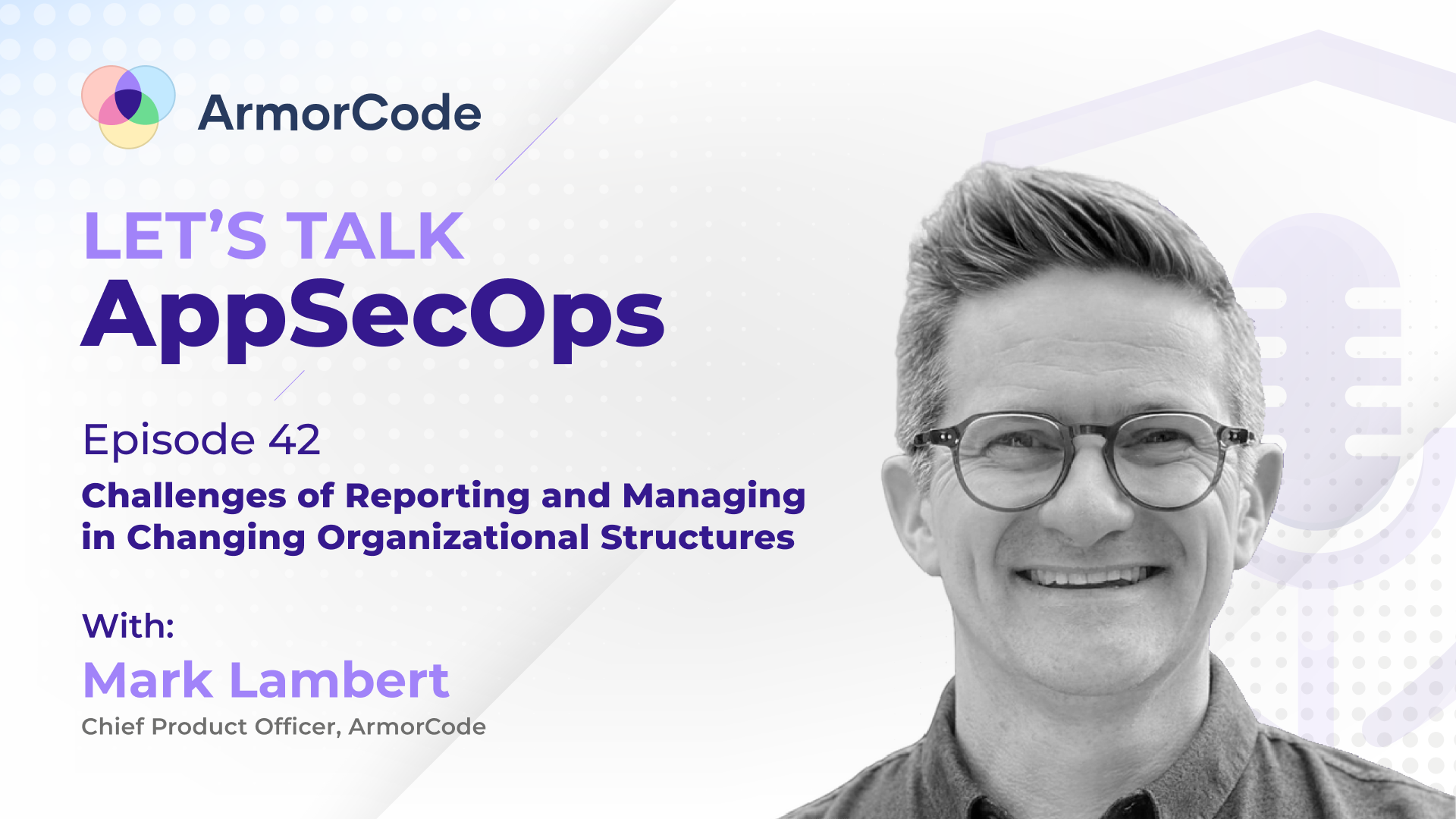 Challenges of Reporting and Managing in Changing Organizational Structures - Episode 42 - ArmorCode