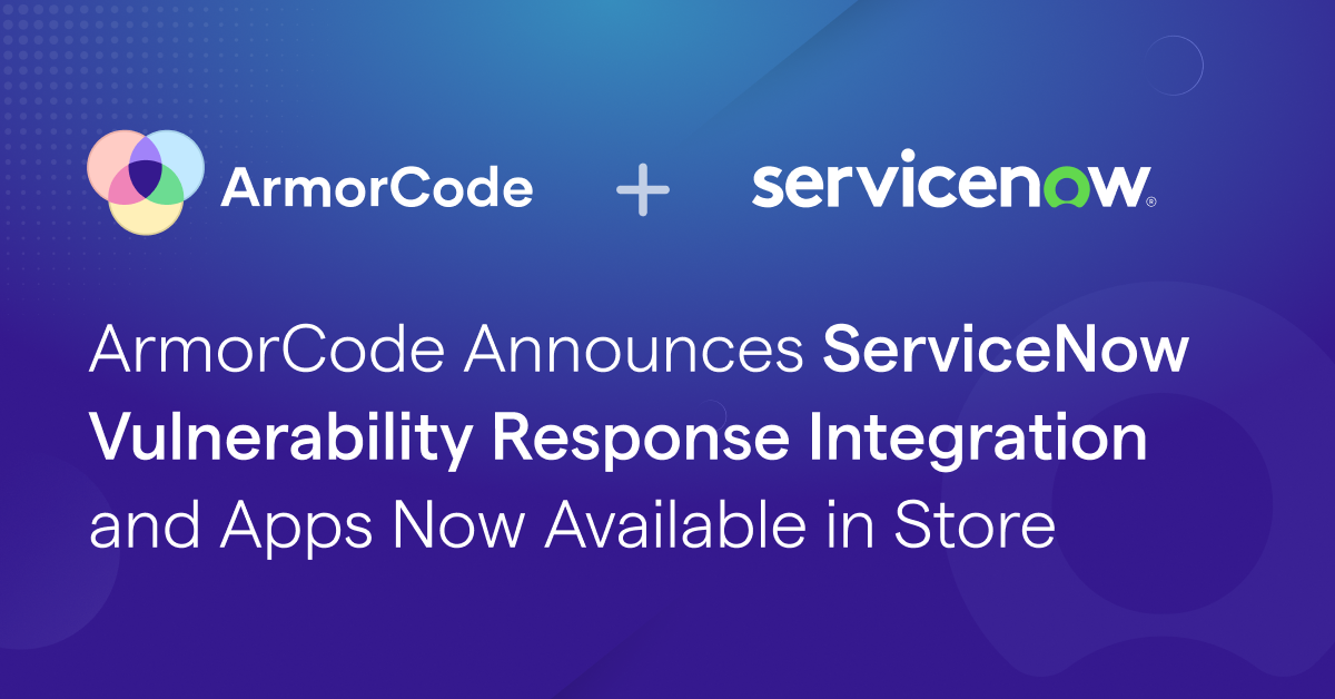 ArmorCode Announces ServiceNow Vulnerability Response Integrations